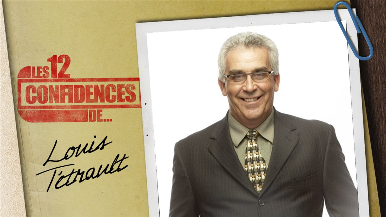 Les 12 confidences de Louis Tétrault | Radio-Canada